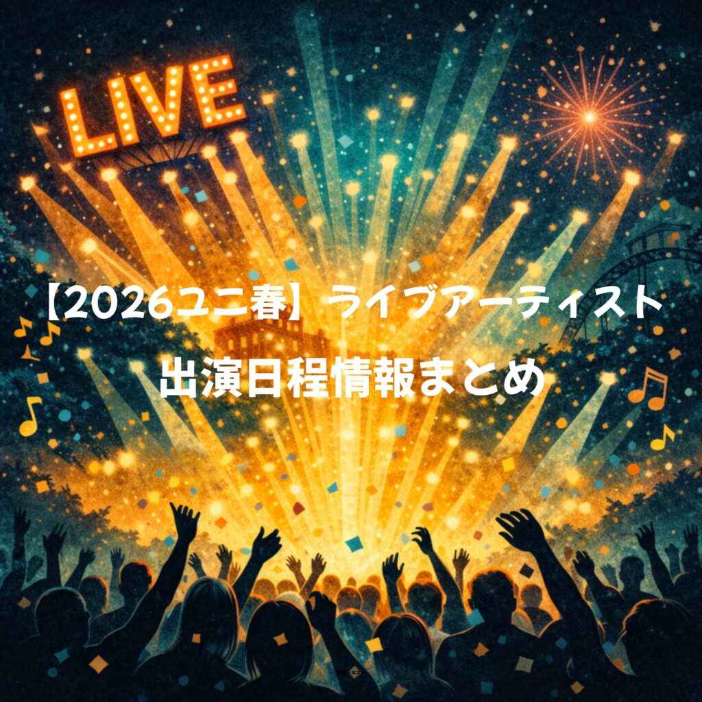 【2026ユニ春】ライブアーティスト出演日程情報まとめ|学割で楽しむUSJ